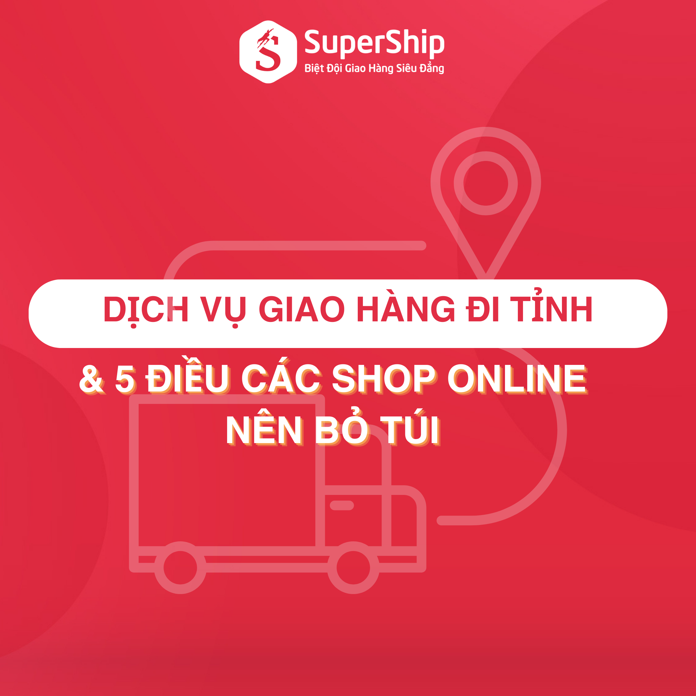 Dịch vụ giao hàng đi tỉnh và các shop online nên bỏ túi 5 điều sau - SuperShip