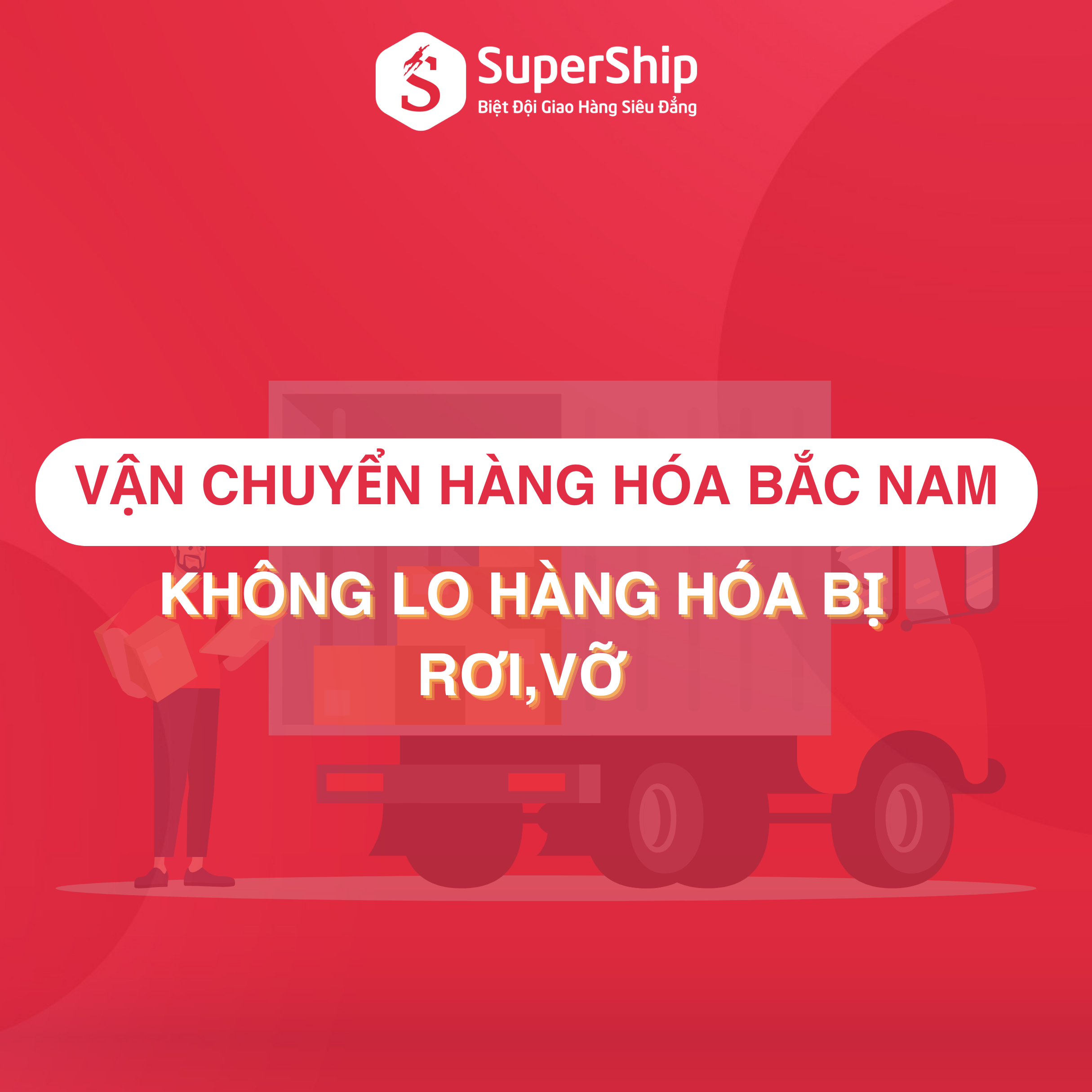 Vận chuyển hàng hóa Bắc Nam không lo về hàng hóa bị rơi, vỡ - SuperShip
