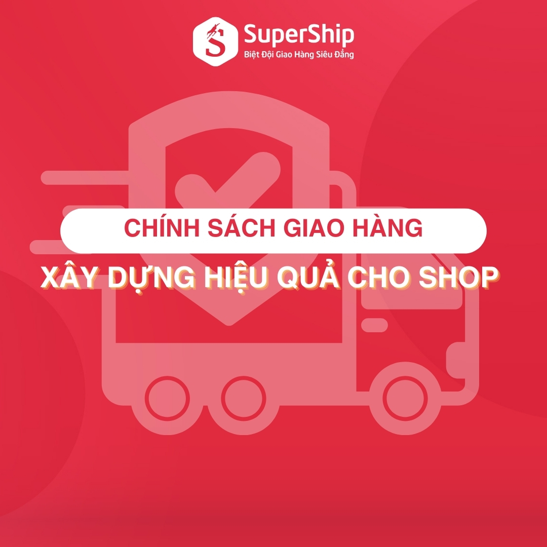 Cách xây dựng chính sách giao hàng hiệu quả - SuperShip